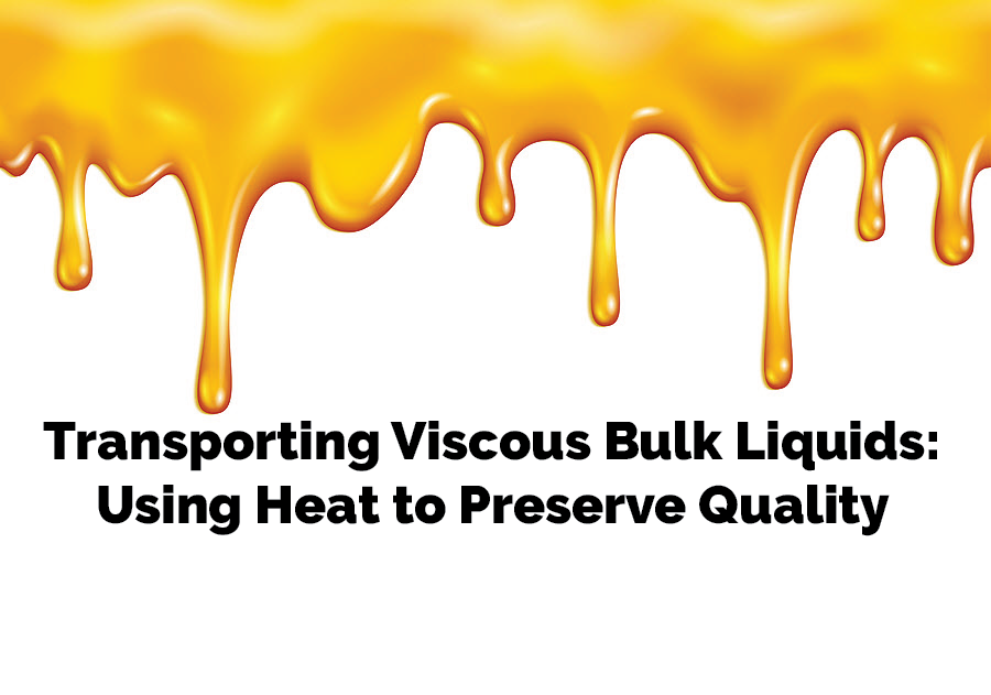Transporting Viscous Bulk Liquids: Using Heat to Preserve Quality